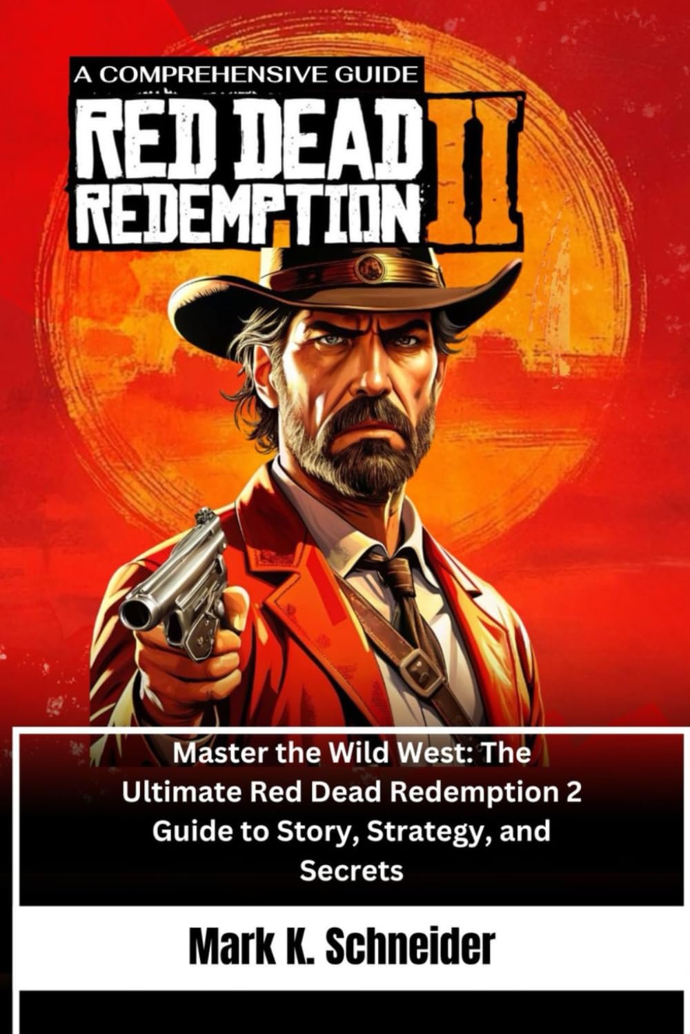 RED DEAD REDEMPTION 2 GAME GUIDE: Master the Wild West: The Ultimate Red Dead Redemption 2 Guide ...